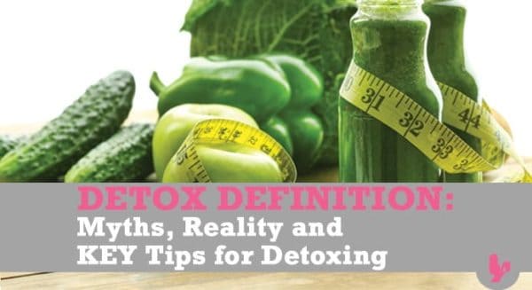 Detox Definition Myths, Reality and KEY Tips for Detoxing